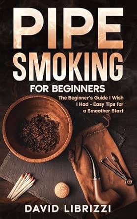 Amazon.com: Pipe Smoking for Beginners: The Beginner’s Guide I Wish I ...