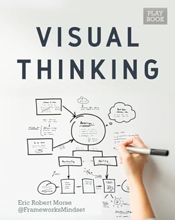 Visual Thinking: Turning Thoughts Into Pictures (The Frameworks Mindset ...