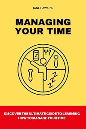 Managing your time: The ultimate guide to maximising your productivity ...