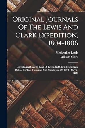 Original Journals Of The Lewis And Clark Expedition, 1804-1806 ...