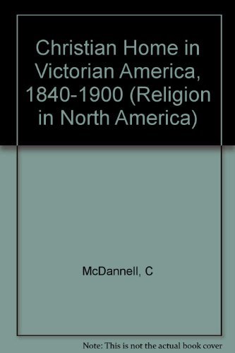 The Christian Home in Victorian America, 1840-1900 (Religion in North ...