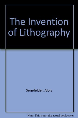 The Invention of Lithography: Senefelder, Alois, Muller, J. W ...