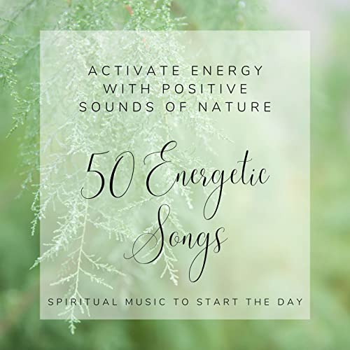 Play 50 Energetic Songs: Activate Energy with Positive Sounds of Nature ...