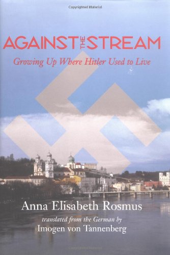 Against the Stream: Growing Up Where Hitler Used to Live: Rosmus, Anna ...