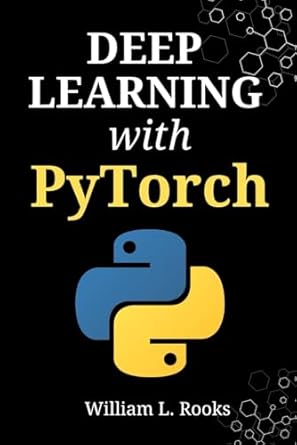 Deep Learning with PyTorch: A Practical Guide to Programming Artificial Intelligence and ...