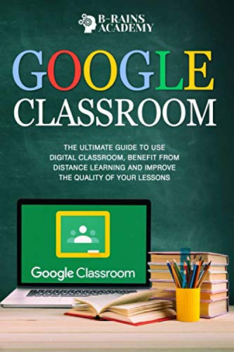 Google Classroom: The Ultimate Guide to Use Digital Classroom, Benefit ...