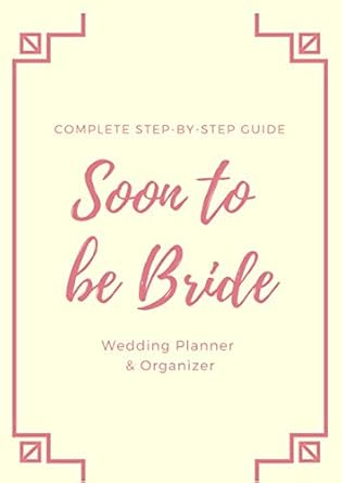 Soon To Be Bride: Complete Step-by-Step Guide to Organizing and ...