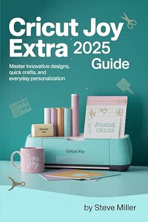 Cricut Joy Extra 2025 Guide: Master Innovative Designs, Quick Crafts ...