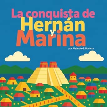 La conquista de Hernán y Marina: Historia ilustrada de Hernán Cortés y ...
