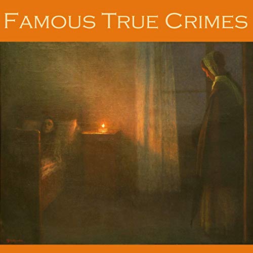 Famous True Crimes (Audio Download): William Le Queux, Edgar Wallace ...