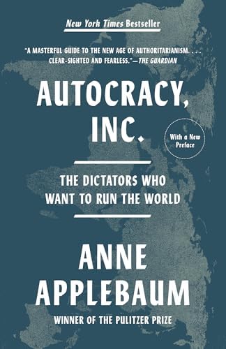 Autocracy, Inc.: The Dictators Who Want to Run the World: Applebaum ...