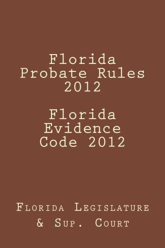 Florida Probate Rules 2012 Florida Evidence Code 2012: Legislature ...