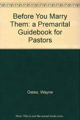 Before you marry them: A premarital guidebook for pastors: Oates, Wayne ...