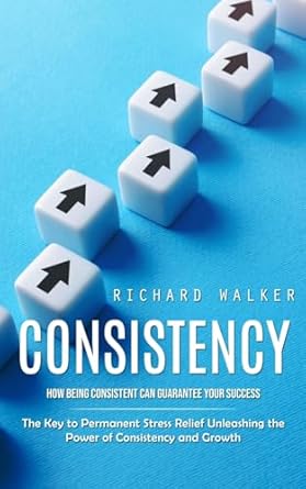 Consistency: How Being Consistent Can Guarantee Your Success (The Key ...