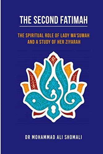 The Second Fatimah: The Spiritual Role of Lady Ma'sumah and a Study of ...