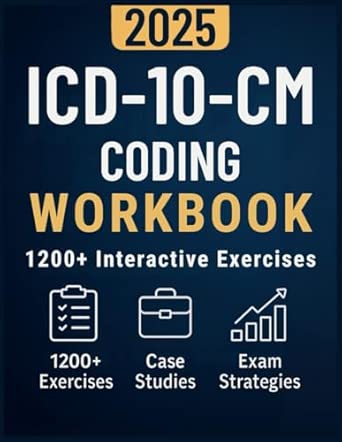 ICD-10-CM Coding Workbook: 1200+ Interactive Exercises, Real World Case Studies, and Proven ...