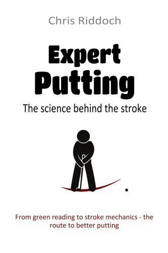 Expert Putting: The science behind the stroke by Chris Riddoch (2013-07 ...