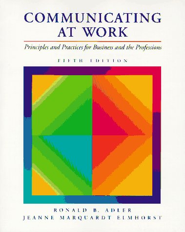 Communicating at Work: Principles and Practices for Business and the Professions: Adler, Ronald ...