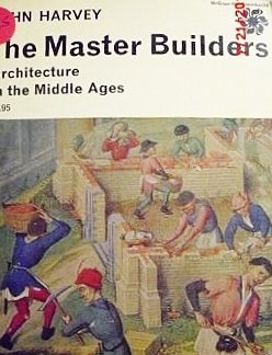The Master Builders: Architecture in the Middle Ages.: Harvey, John ...
