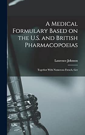 A Medical Formulary Based on the U.S. and British Pharmacopoeias ...