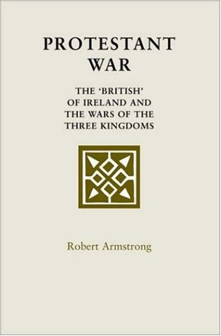 Protestant War: The 'British' of Ireland and the Wars of the Three ...