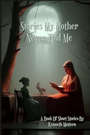 Stories My Mother Never Told Me: Mattern, Kenneth: 9798985664072 ...