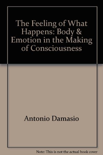 The Feeling of What Happens: Body & Emotion in the Making of ...