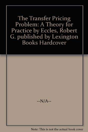 The Transfer Pricing Problem: A Theory for Practice: Eccles, Robert G ...