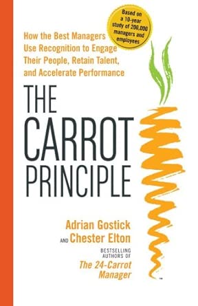 The Carrot Principle: How the Best Managers Use Recognition to Engage ...