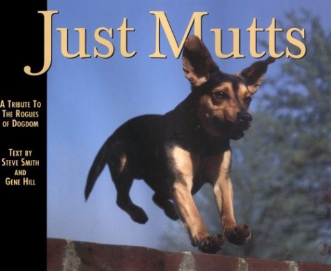 Just Mutts: A Tribute to the Rogues of Dogdom: Smith, Steve, Hill, Gene ...