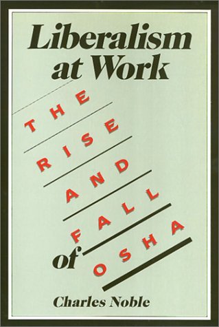 Liberalism at Work: The Rise and Fall of OSHA (Labor And Social Change ...