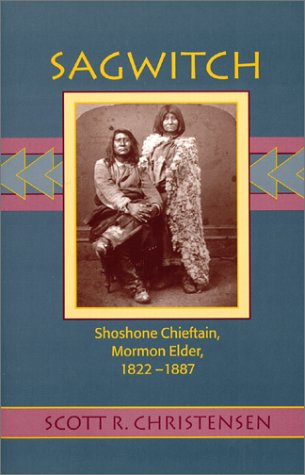 Sagwitch: Shoshone Chieftan, Mormon Elder 1822-1887: Christensen, Scott ...