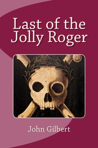 Last of the Jolly Roger: Gilbert, John: 9781514364468: Amazon.com: Books