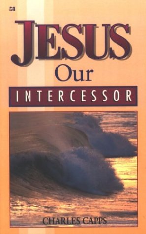 Amazon.com: Jesus, Our Intercessor: 9780892748532: Capps, Charles: Books