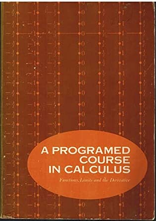 A PROGRAMED COURSE IN CALCULUS I Functions, Limits and the Derivative ...