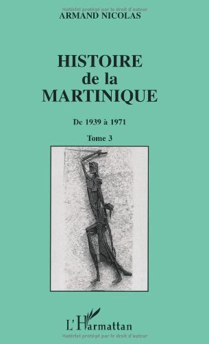 Histoire de la Martinique, 1939-1971, tome 3: Tome 3 - De 1939 à 1971 ...