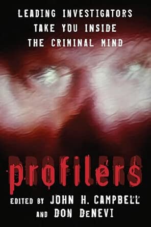 Profilers: Leading Investigators Take You Inside The Criminal Mind: Campbell, John H., Denevi ...