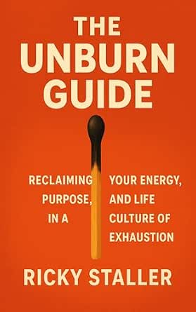 The Unburn Guide: Reclaiming Your Energy, Purpose, and Life in a ...