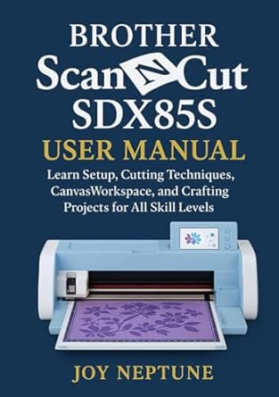 Brother ScanNCut SDX85S User Manual: Learn Setup, Cutting Techniques ...
