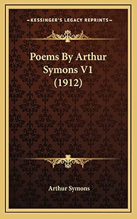 Poems By Arthur Symons V1 (1912): Symons, Arthur: 9781164281412: Amazon ...