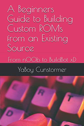 A Beginners Guide to Building Custom ROMs from an Existing Source: From ...
