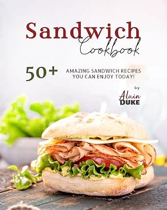 Sandwich Cookbook: 50+ Amazing Sandwich Recipes You Can Enjoy Today ...