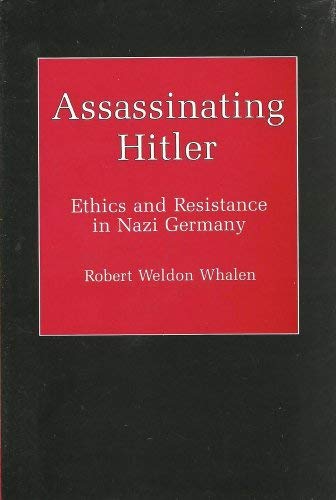 Assassinating Hitler: Ethics and Resistance in Nazi Germany: Whalen ...