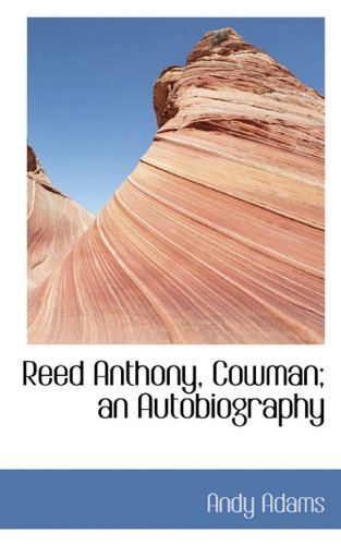 Reed Anthony, Cowman; an Autobiography: Adams, Andy: 9781117529011 ...