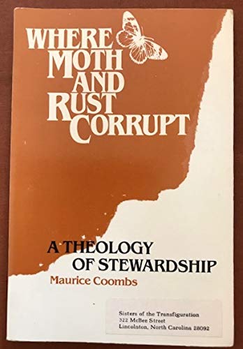 Where moth and rust corrupt: A theology of stewardship: Coombs, Maurice ...