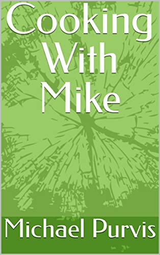 Amazon.com: Cooking With Mike eBook : Purvis, Michael: Kindle Store