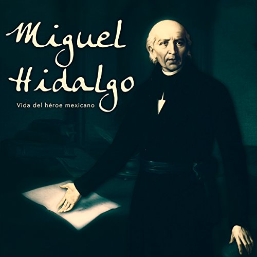 Amazon.com: Miguel Hidalgo: Vida del héroe mexicano [Miguel Hidalgo ...