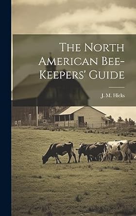 The North American Bee-keepers' Guide : Hicks, J M [From Old Catalog ...