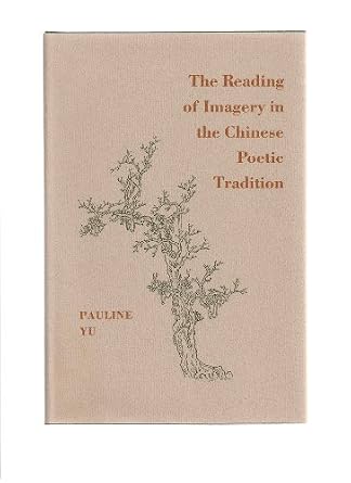 Reading of Imagery in the Chinese Poetic Tradition : Yu, Pauline ...