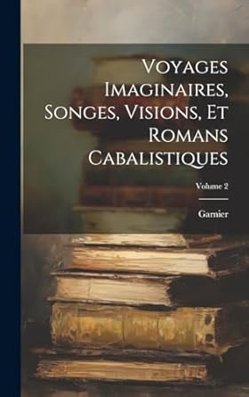 Voyages Imaginaires, Songes, Visions, Et Romans Cabalistiques; Volume 2 ...